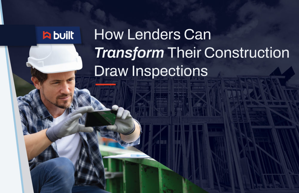 How Lenders Can Transform Their Construction Draw Inspections | Built